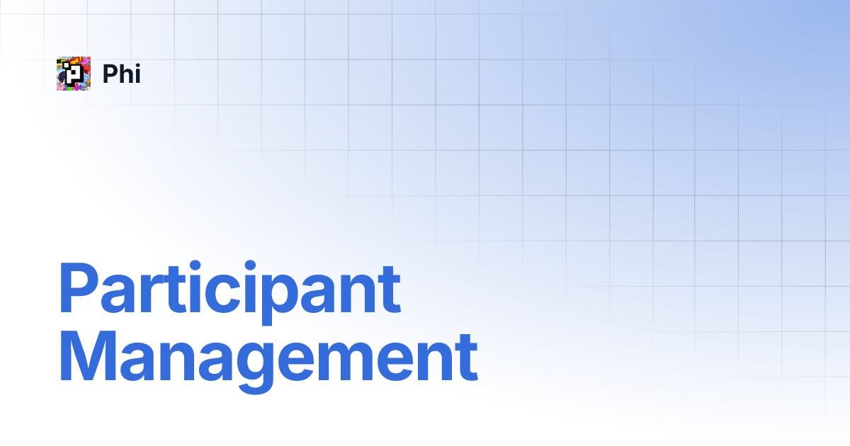 Participant Management | Phi